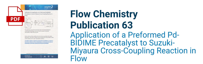 Asynt - Flow Publication 63 - Application of a Preformed Pd-BIDIME Precatalyst to Suzuki ...